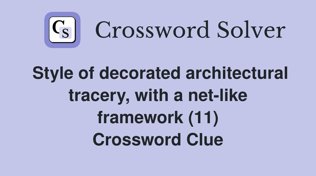 Style of decorated architectural tracery, with a net-like framework (11) - Crossword Clue ...